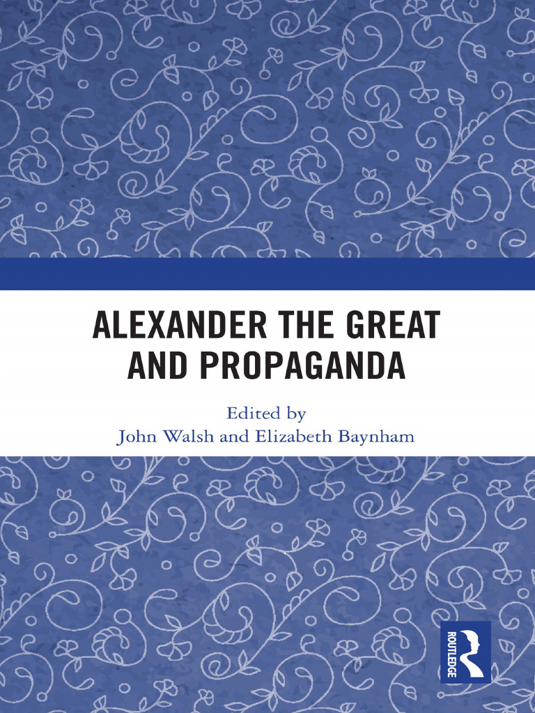 John Walsh, Elizabeth Baynham - Alexander The Great and Propaganda ...