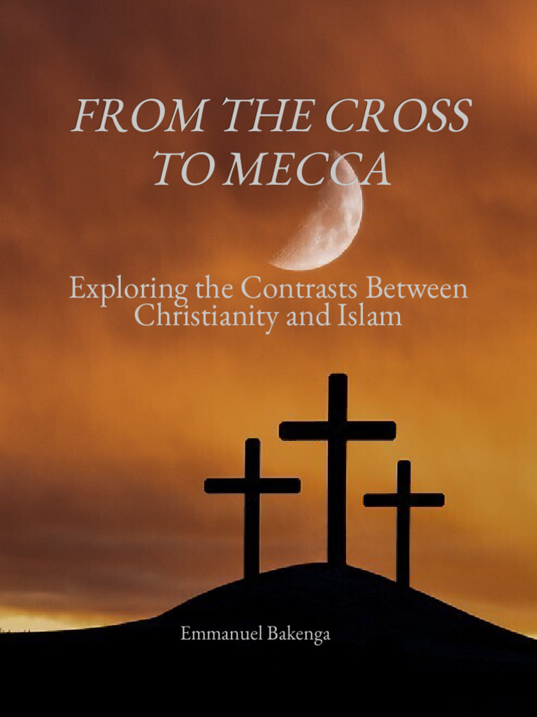 From The Cross To Mecca Exploring The Contrasts Between Christianity ...