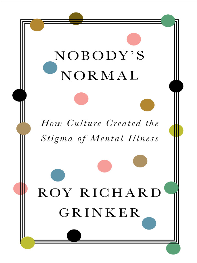 Nobodys Normal How Culture Created The Stigma of Mental Illness (Roy ...