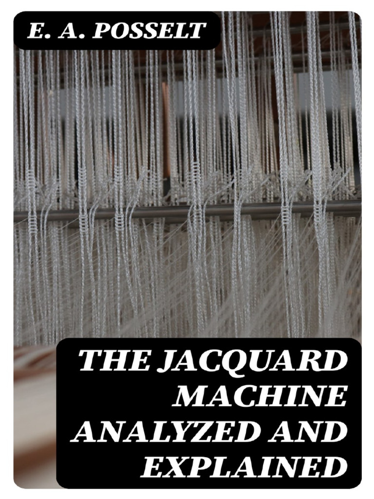 The Jacquard Machine Analyzed and Explained (E. A. Posselt) 2022 - English - (Z-Library) | PDF ...
