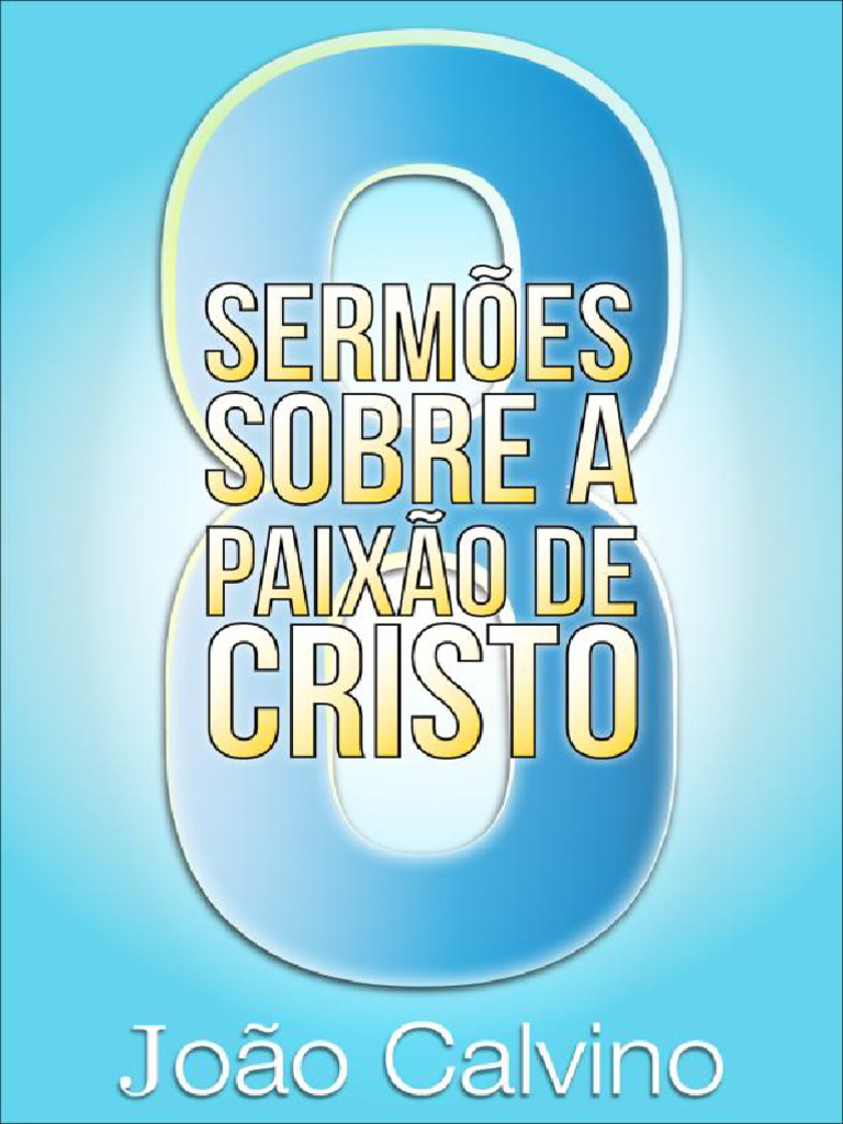 Serie de 8 Sermões Sobre A Paixão de Jesus Cristo - João Calvino (João Calvino) | PDF | Jesus ...