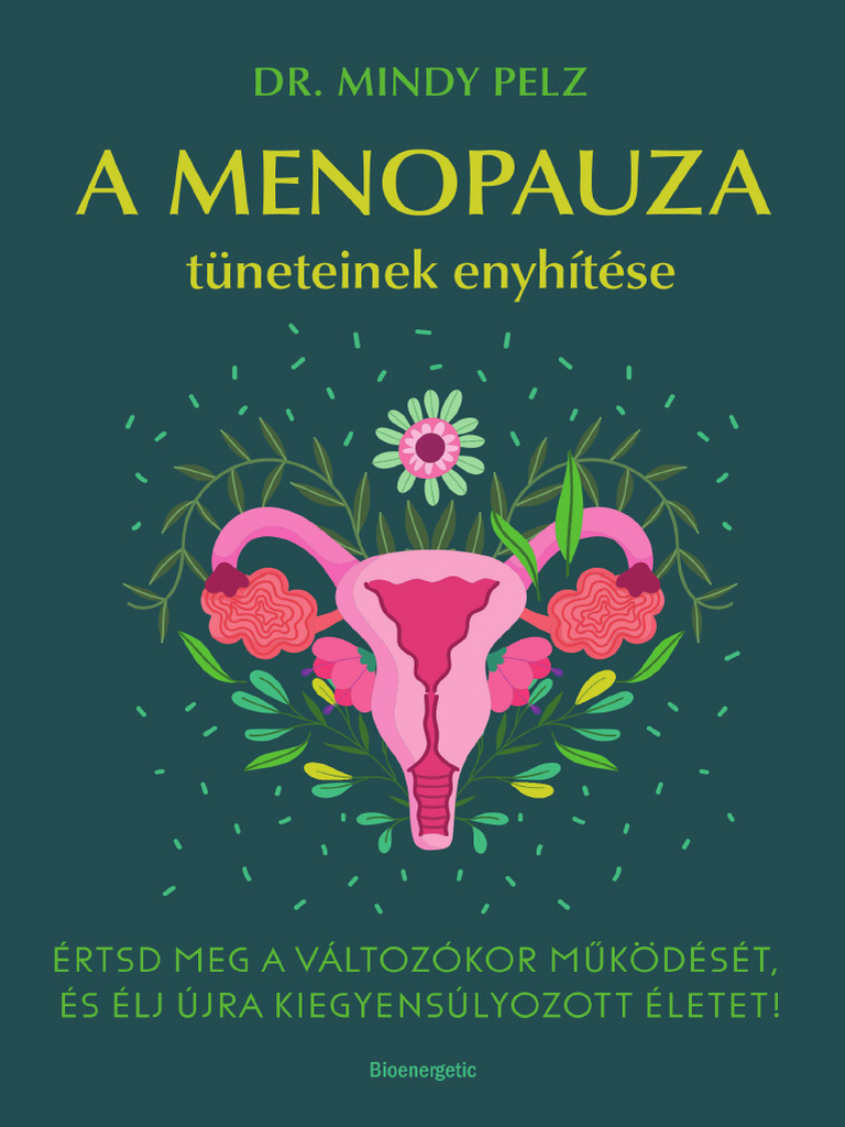 Dr. Mindy Pelz: A Menopauza Tüneteinek Enyhítése - Értsd Meg A Változókor Működését, És Élj Újra ...