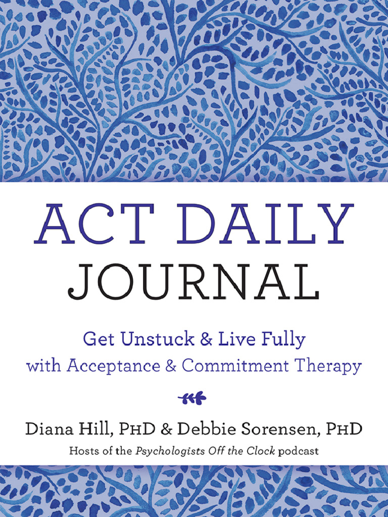 Diana Hill_ Debbie Sorensen - ACT Daily Journal_ Get Unstuck and Live Fully With Acceptance and ...