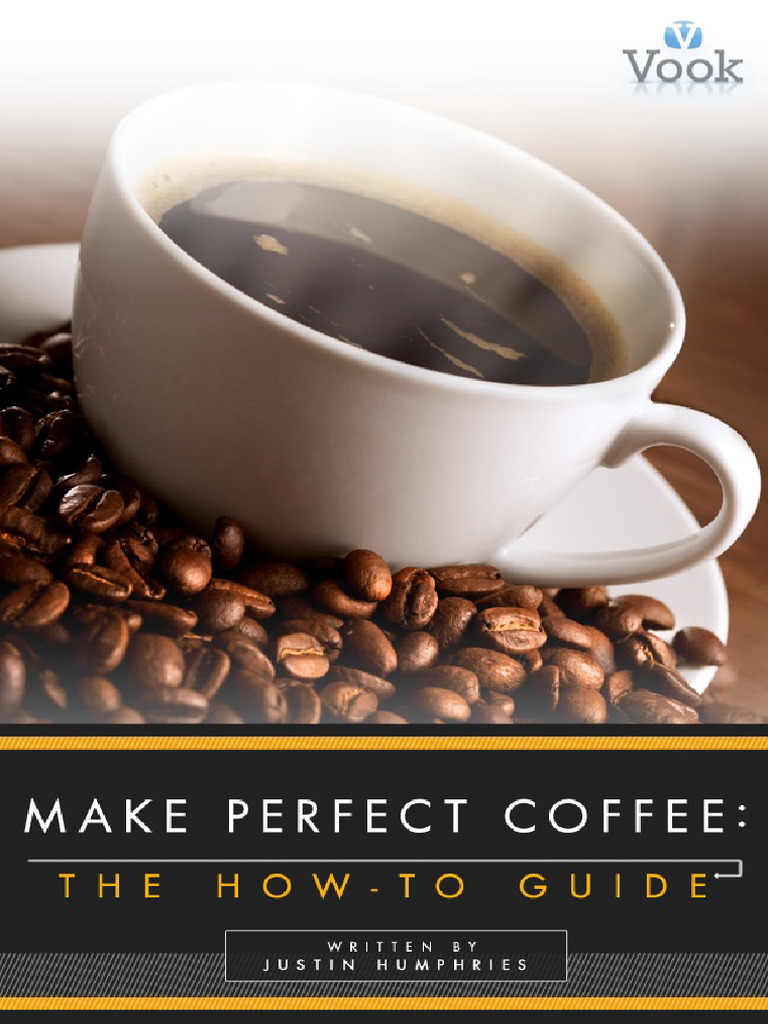 Justin Humphries - Make Perfect Coffee - The How-To Guide-Vook, Inc (2011) | PDF | Coffee | Drink