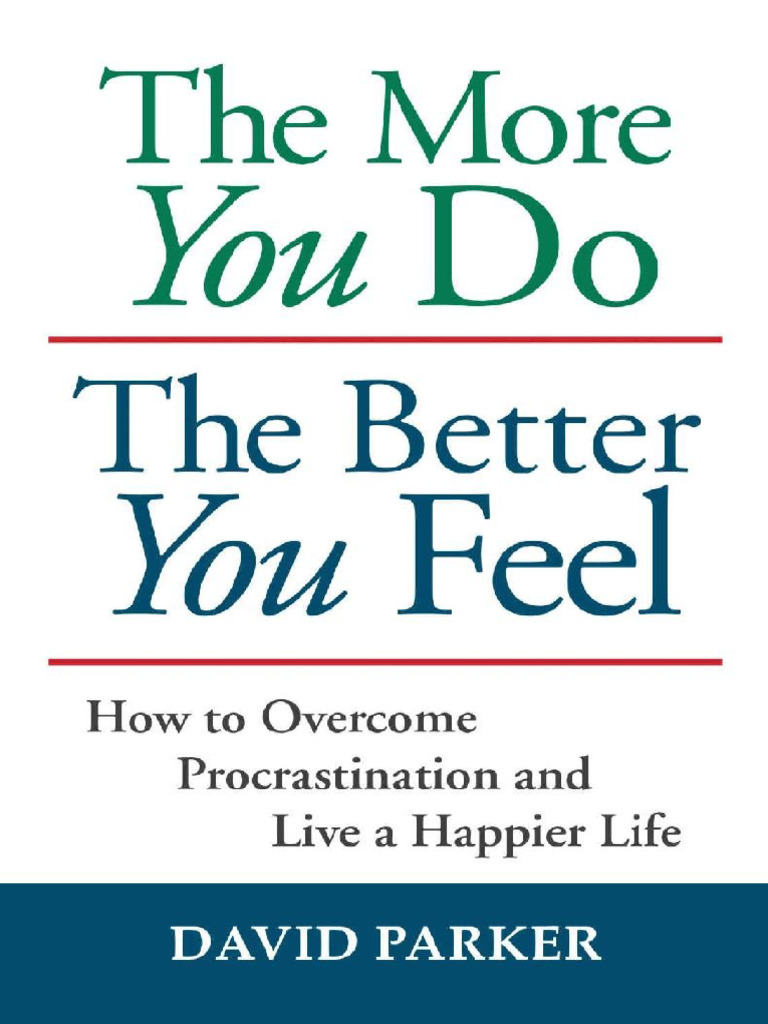 The More You Do The Better You Feel How To Overcome Procrastination and ...