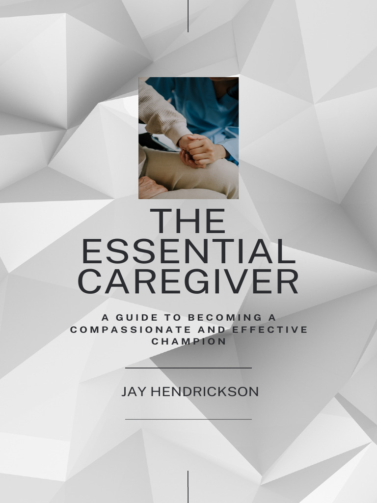 The Essential Caregiver: A Guide to Becoming a Compassionate and Effective Champion | PDF | Odor ...
