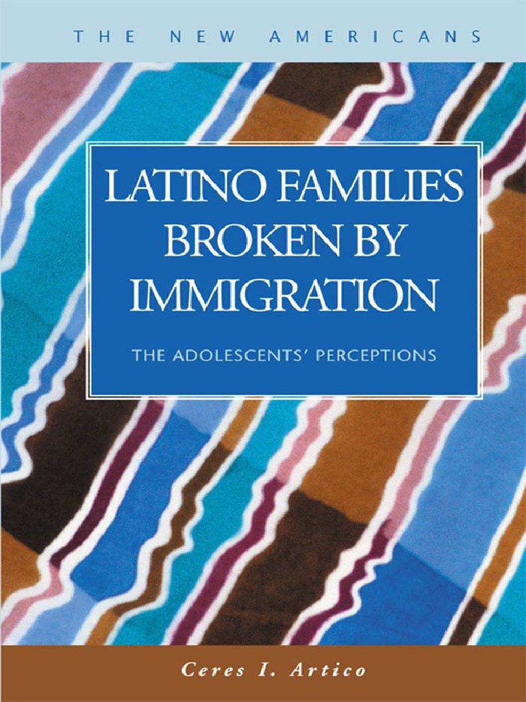 (The New Americans) Ceres I. Artico - Latino Families Broken by Immigration - The Adolescent's ...
