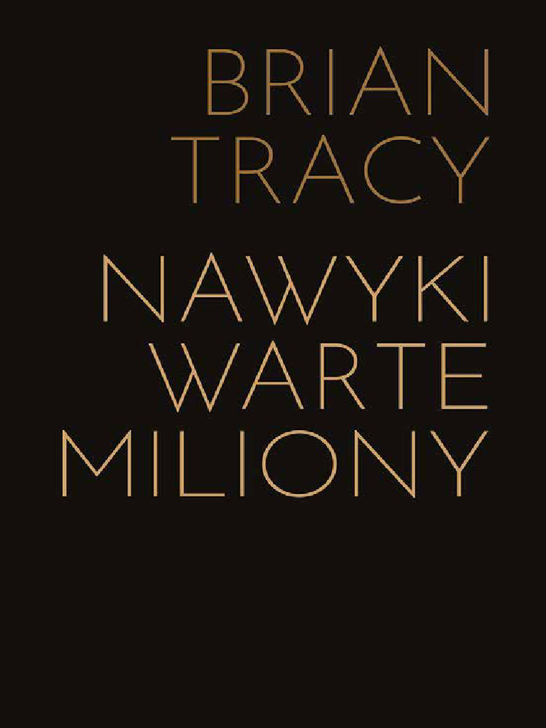 Nawyki Warte Miliony Jak Nauczyc Sie Zachowan Przynoszacych Bogactwo Premium Brian Tracy | PDF