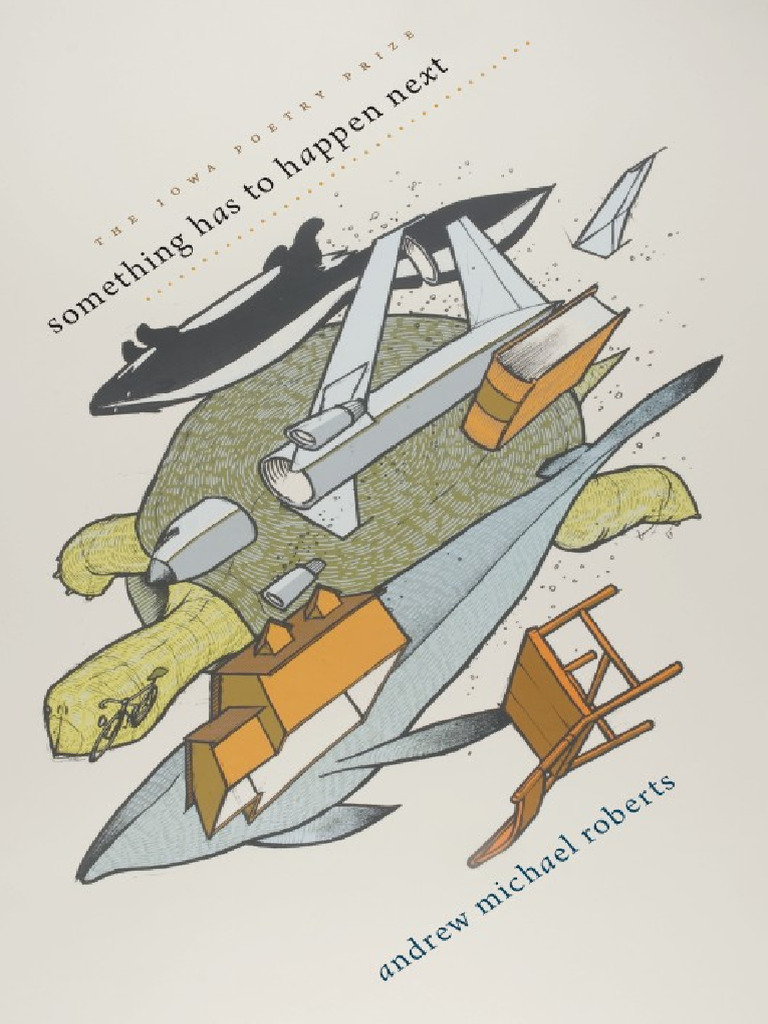 (Iowa Poetry Prize) Roberts, Andrew Michael - Something Has To Happen ...