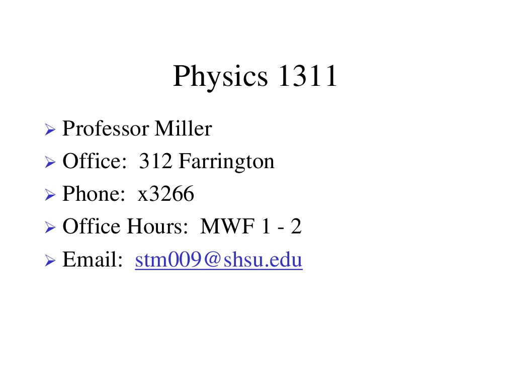 Physics 1311: Professor Miller Office: 312 Farrington Phone: x3266 Office Hours: MWF 1 - 2 Email ...
