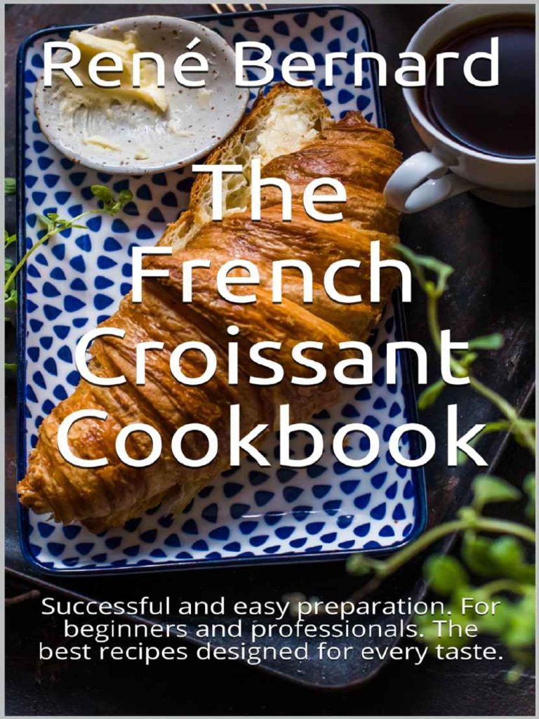 The French Croissant Cookbook Successful and Easy Preparation. For ...