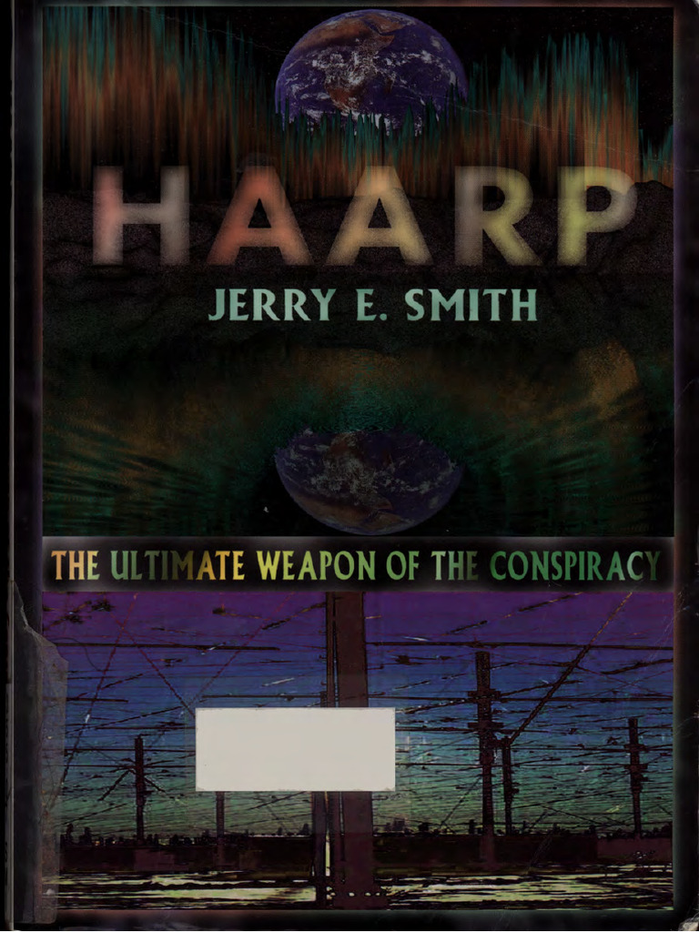 HAARP - The Ultimate Weapon of The Conspiracy (Smith, Jerry E.) (Z-Library) | PDF