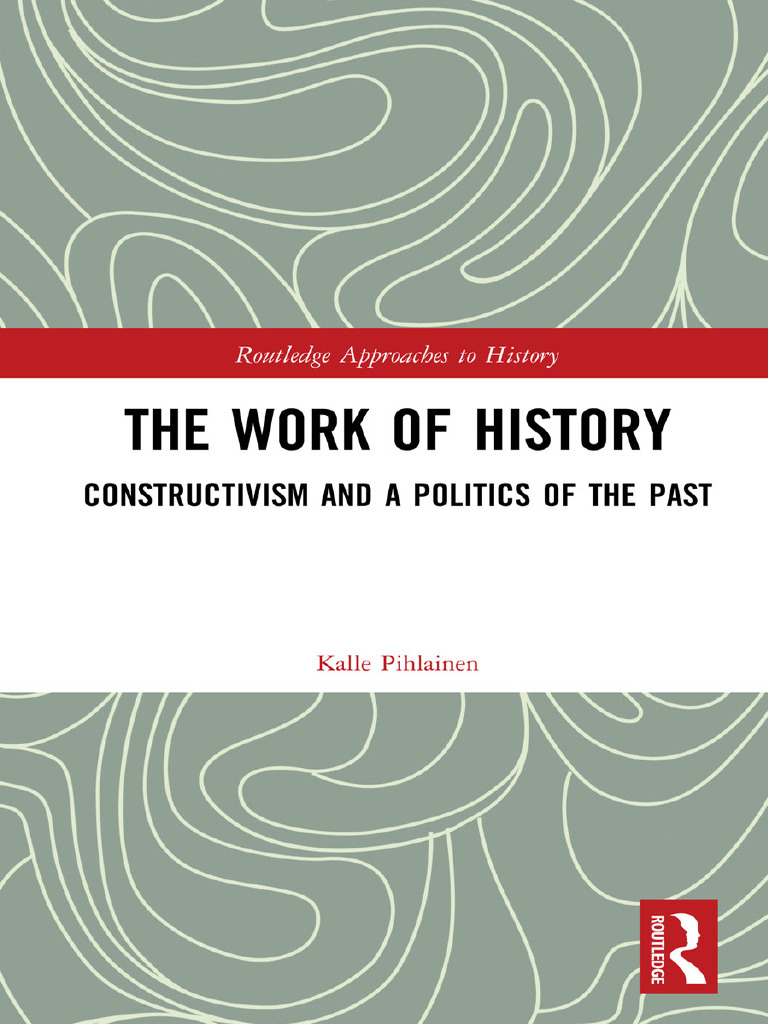 PIHLAINEN-The Work of History. Constructivism | PDF | Truth ...