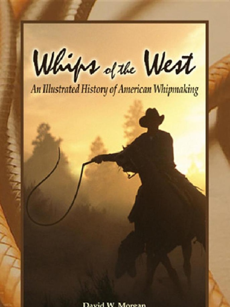 Whips of the West- An Illustrated History of American Whip Making by ...