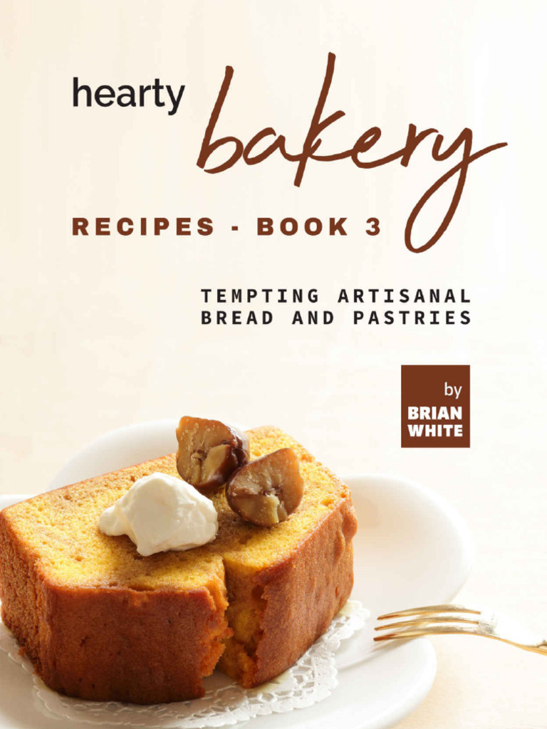 Hearty Bakery Recipes Tempting Artisanal Bread and Pastries, Book 3 ...