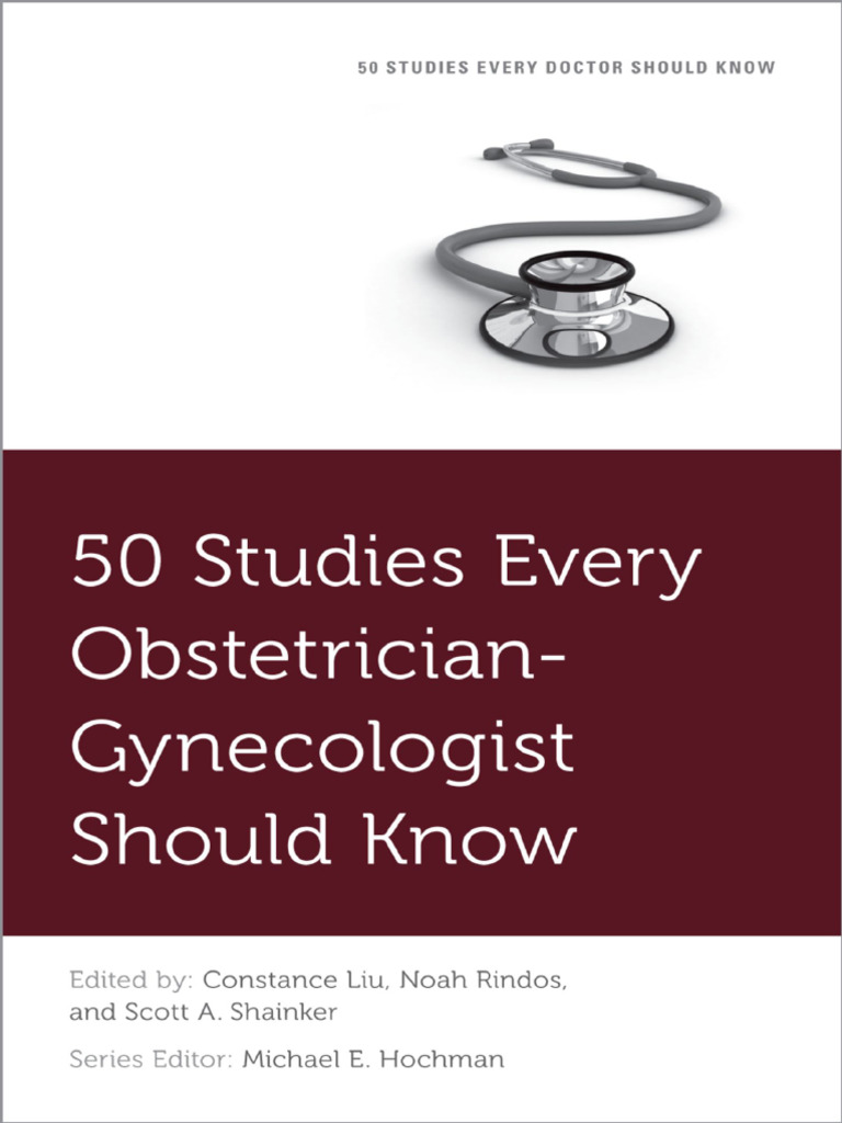 50 Studies Every Obstetrician-Gynecologist Should Know (Liu, Constance, Rindos, Noah, Shainker ...