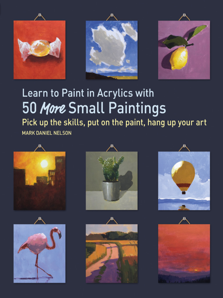 Learn To Paint in Acrylics With 50 More Small Paintings - Mark Daniel ...