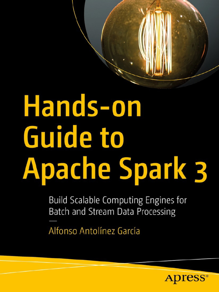 Hands On Guide To Apache Spark 3 Build Scalable Computing Engines For Batch and Stream Data ...