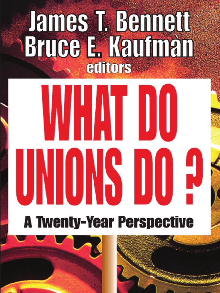 James T. Bennett - Bruce E. Kaufman - What Do Unions Do - A Twenty Year ...