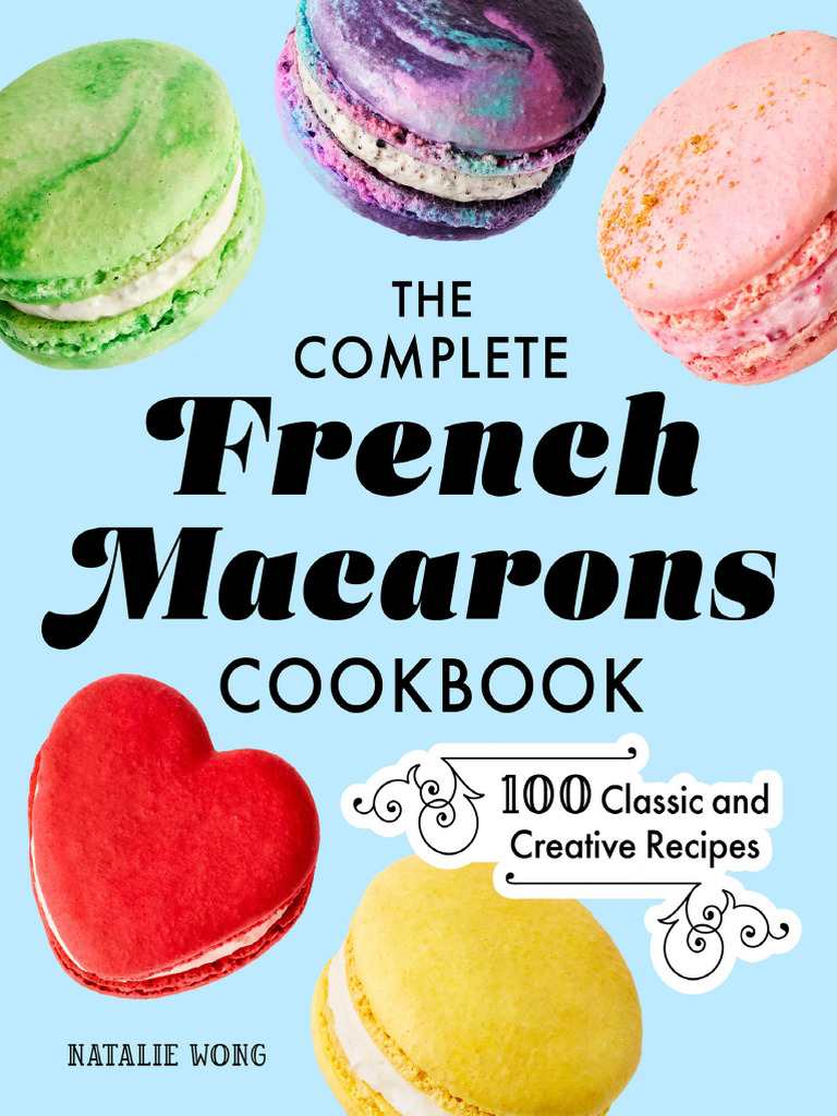 The Complete French Macarons Cookbook 100 Classic and Creative Recipes (Natalie Wong) (Z-Library ...