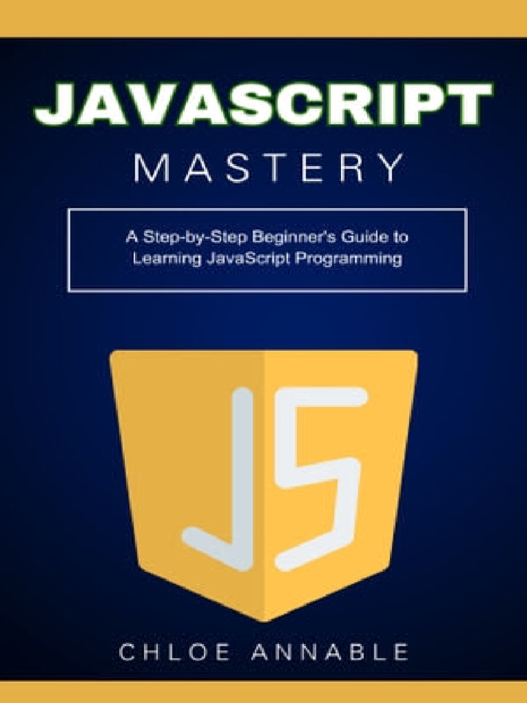 Chloe Annable JavaScript Mastery - A Step by Step Beginner - S Guide To Learning JavaScript ...