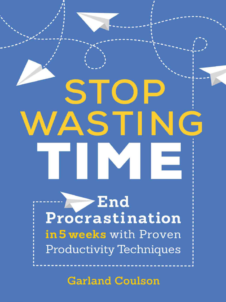 Stop Wasting Time End Procastination in 5 Weeks With Proven Productivity Techniques (Garland ...