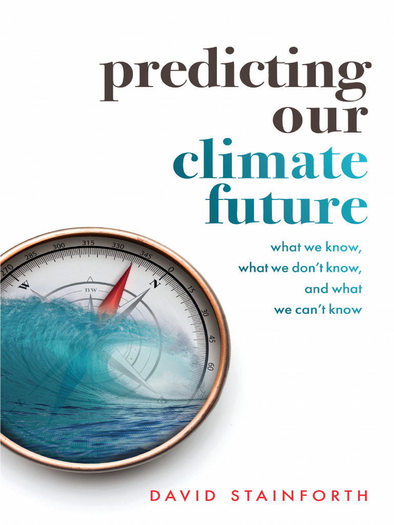Predicting Our Climate Future What We Know, What We Dont Know, and What We Cant Know (David ...