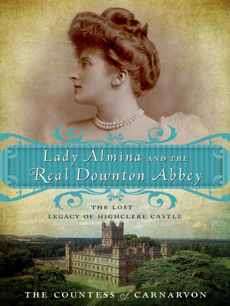 Lady Almina and The Real Downton Abbey by The Countess of Carnarvon ...