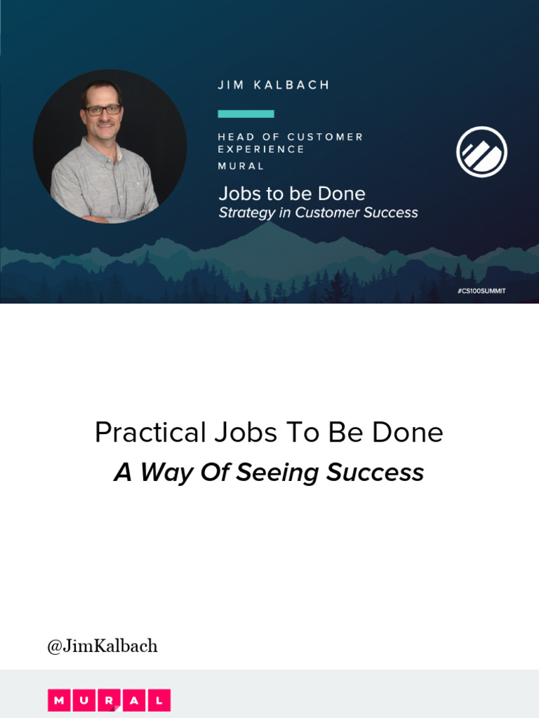 2019 CS100 Summit - Jim Kalbach - Jobs To Be Done | PDF