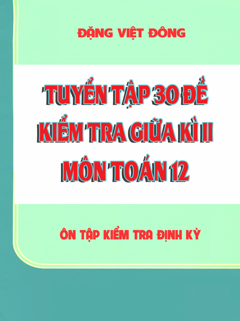 Tuyen Tap 30 de Kiem Tra Giua Hoc Ki 2 Mon Toan 12 Dang Viet Dong | PDF