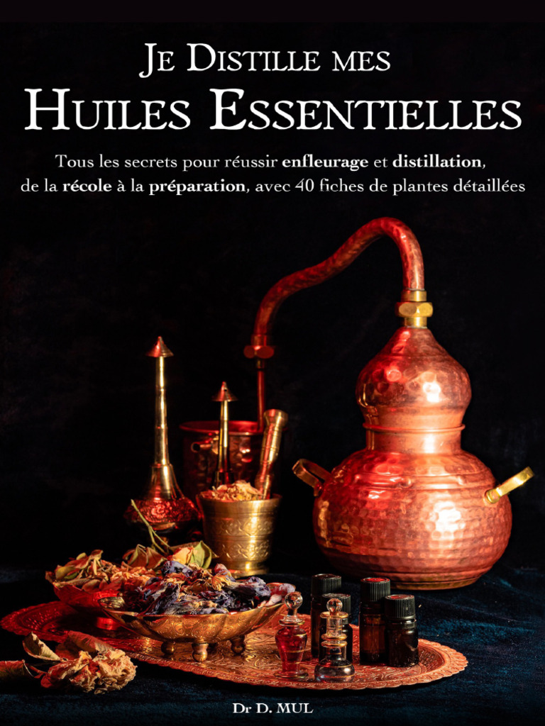 Je distille mes Huiles Essentielles _ Tous les secrets pour réussir ...