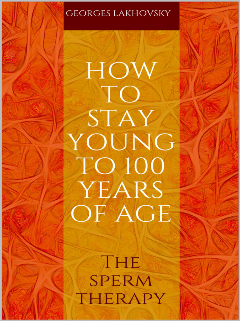 How To Stay Young To 100 Years of Age by Georges Lakhovsky | PDF