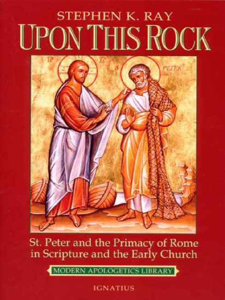 Upon This Rock - St. Peter and The Primacy of Rome in Scripture and The ...
