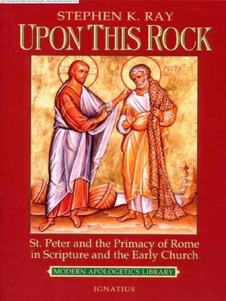 Upon This Rock - St. Peter and The Primacy of Rome in Scripture and The ...
