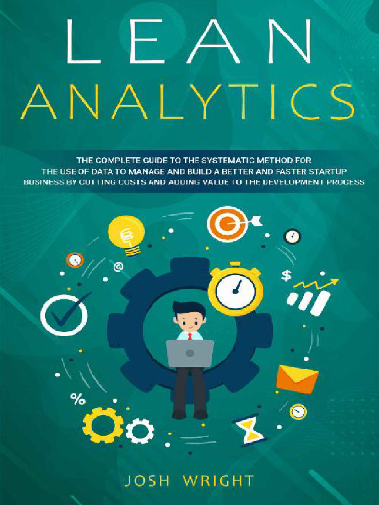 Lean Analytics The Complete Guide To The Systematic Method For The Use of Data To Manage and ...