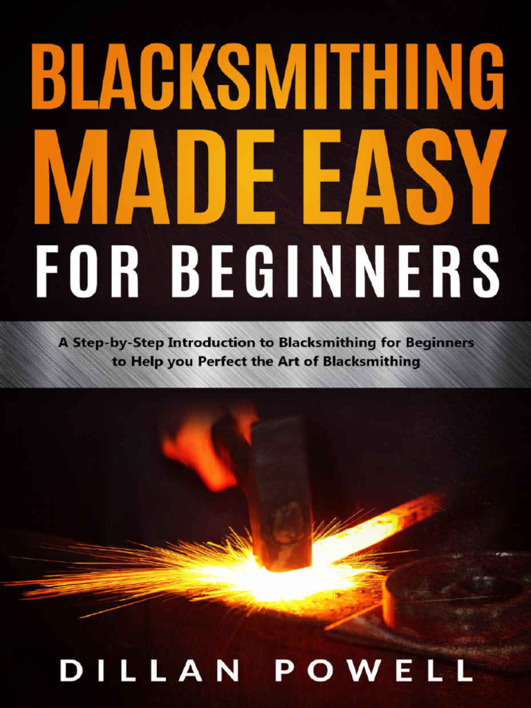 Blacksmithing Made Easy For Beginners - A Step-by-Step Introduction To Blacksmithing For ...