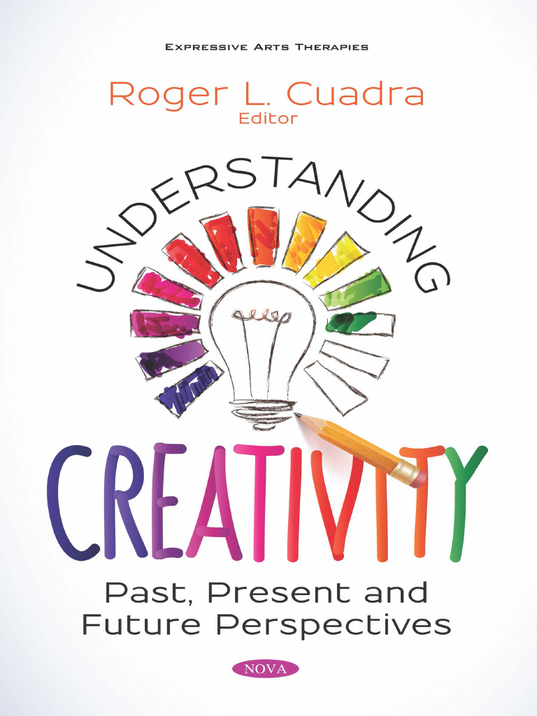 Understanding Creativity - Past, Present and Future Perspectives | PDF