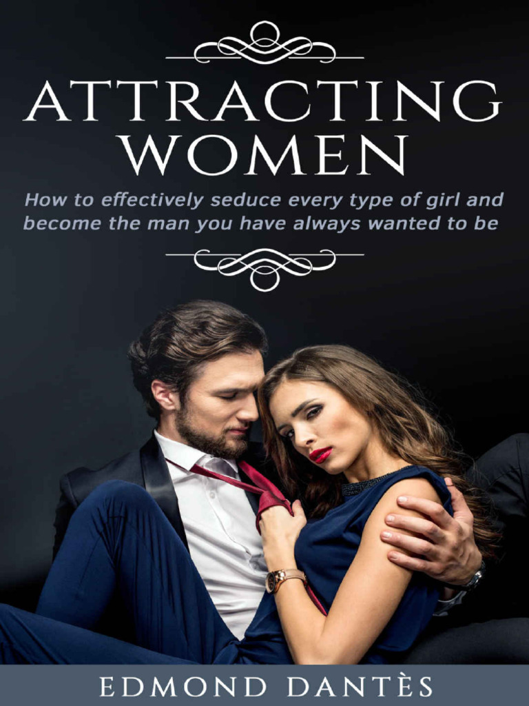 ATTRACTING WOMEN How To Effectively Seduce Every Type of Girl and Become The Man You Have Always ...