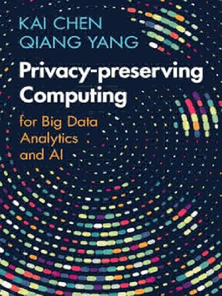 KAI CHEN - QIANG YANG - Privacy-Preserving Computing - For Big Data Analytics and AI-Cambridge ...