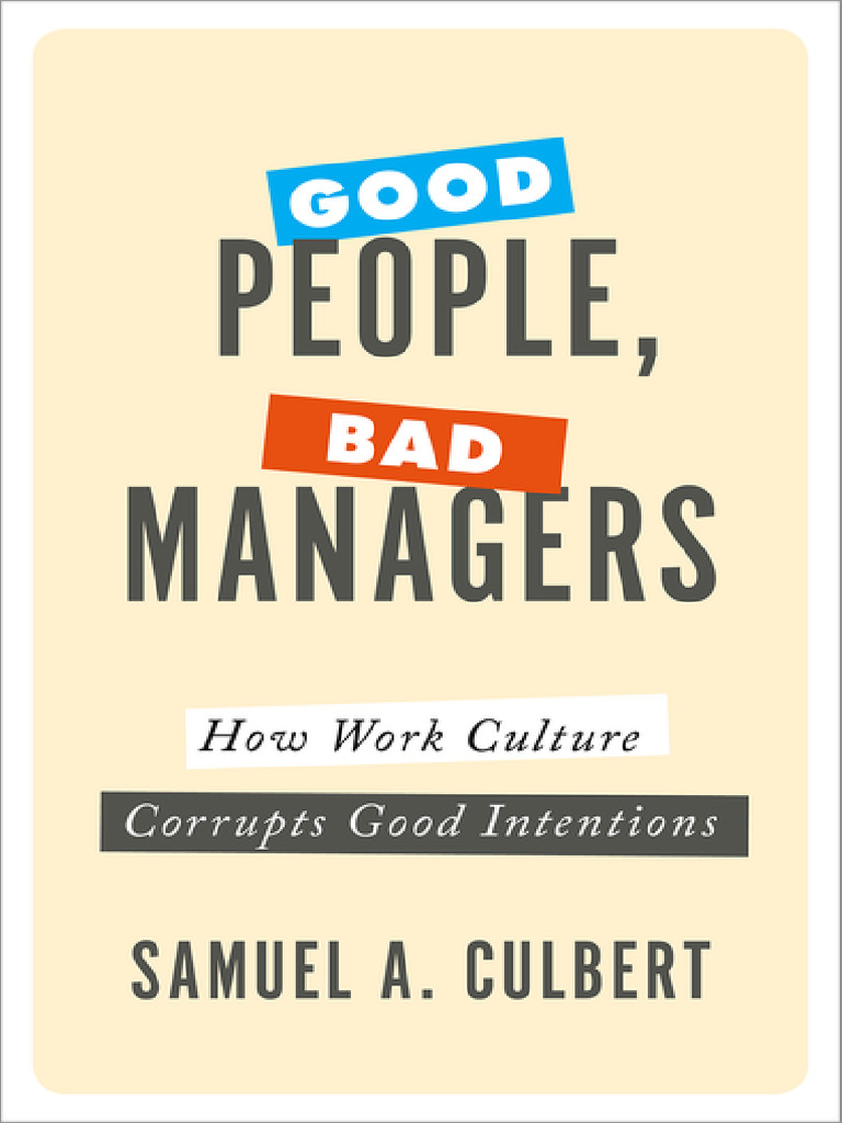Good People, Bad Managers - How Work Culture Corrupts Good Intentions ...