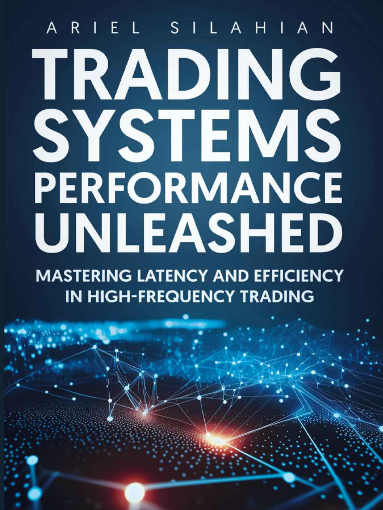 Ariel Silahian Trading Systems - Performance Unleashed - Mastering Latency and Efficiency in ...