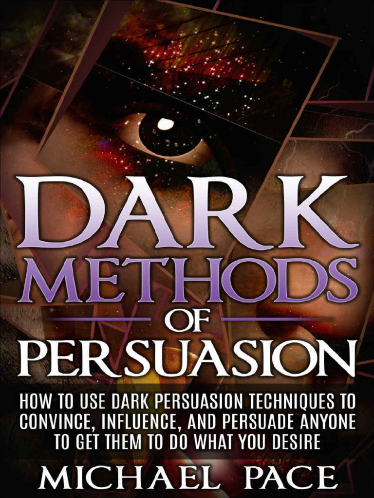 Dark Methods of Persuasion How To Use Dark Persuasion Techniques To Convince, Influence and ...