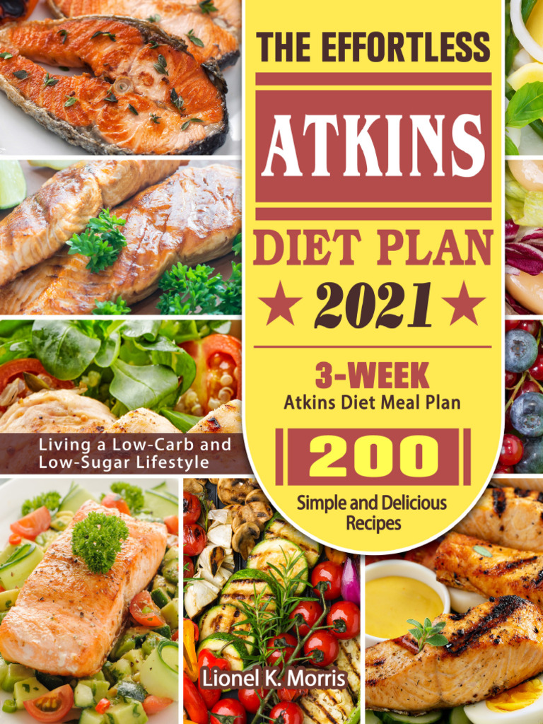 The Effortless Atkins Diet Plan 2021 3-Week Atkins Diet Meal Plan - 200 Simple and Delicious ...