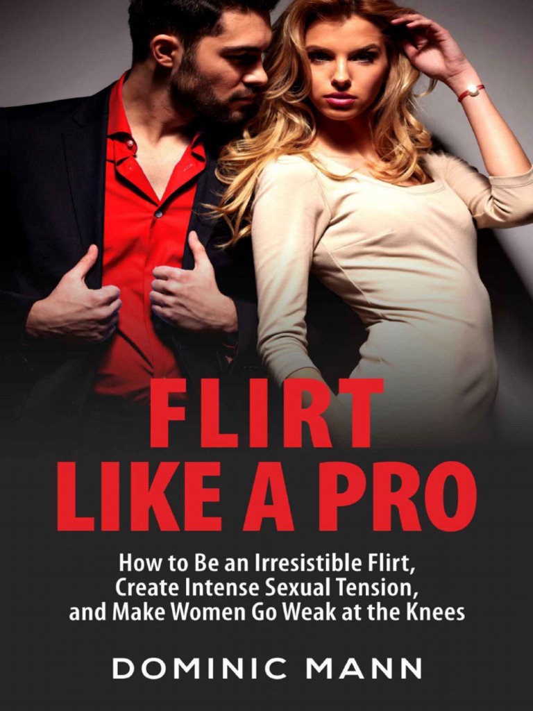 Flirt Like A Pro How To Be An Irresistible Flirt Create Intense Sexual Tension and Make Women Go ...