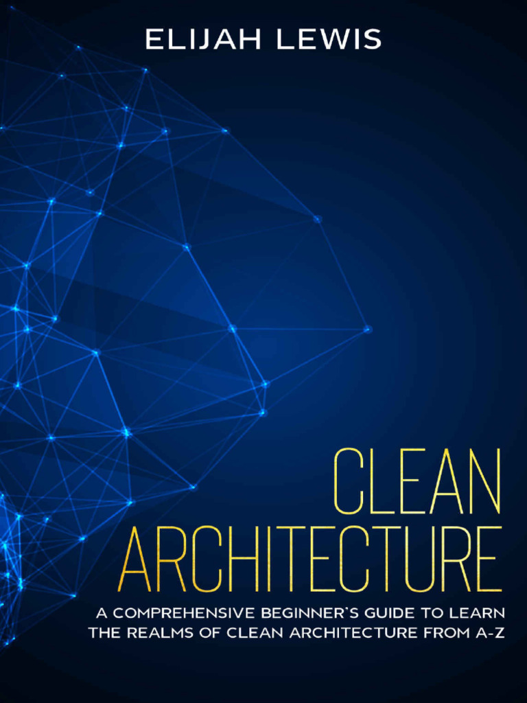 Clean Architecture A Comprehensive Beginners Guide To Learn The Realms Of Clean Architecture 