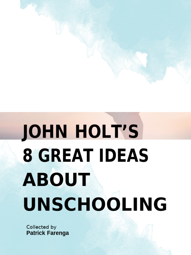 John Holt's 8 Great Ideas About Unschooling. | PDF | Learning | Homeschooling