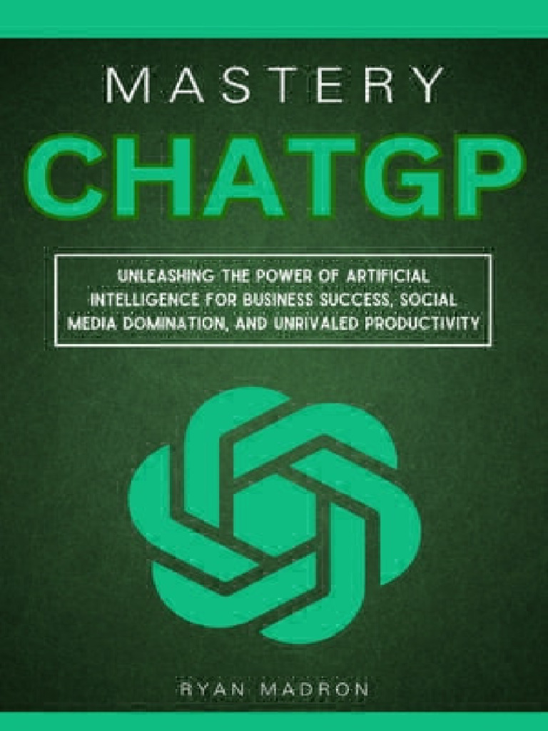 ChatGPT Mastery - Unleashing The Power of Artificial Intelligence For Business Success | PDF ...