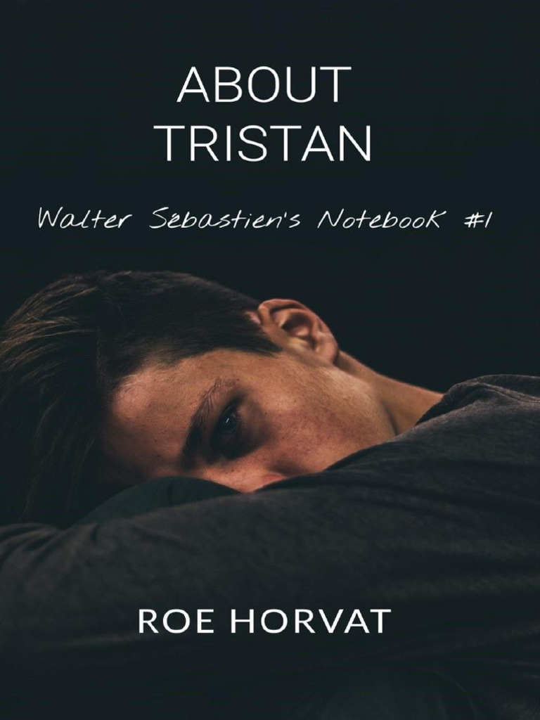 Roe Horvat - Walter Sebastien's Notebook - 1 About Tristan | PDF