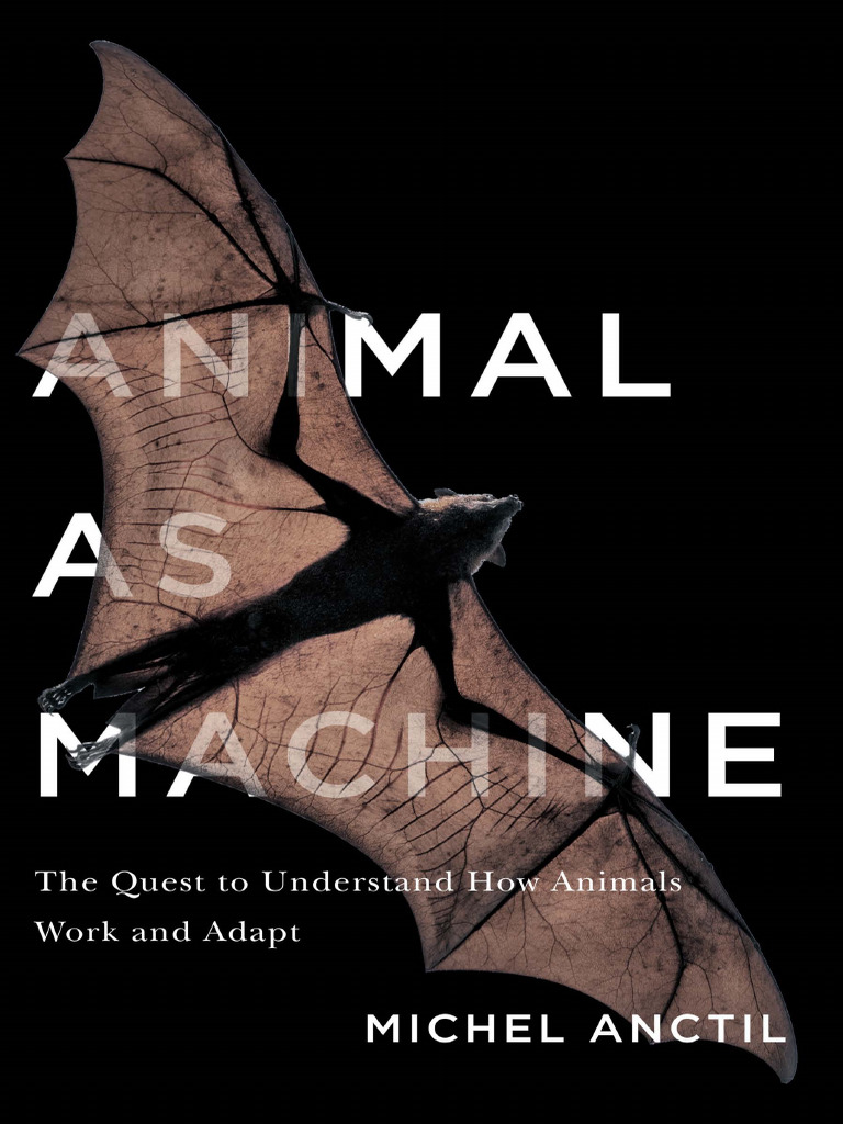 Animal As Machine-The Quest To Understand How Animals Work and Adapt ...