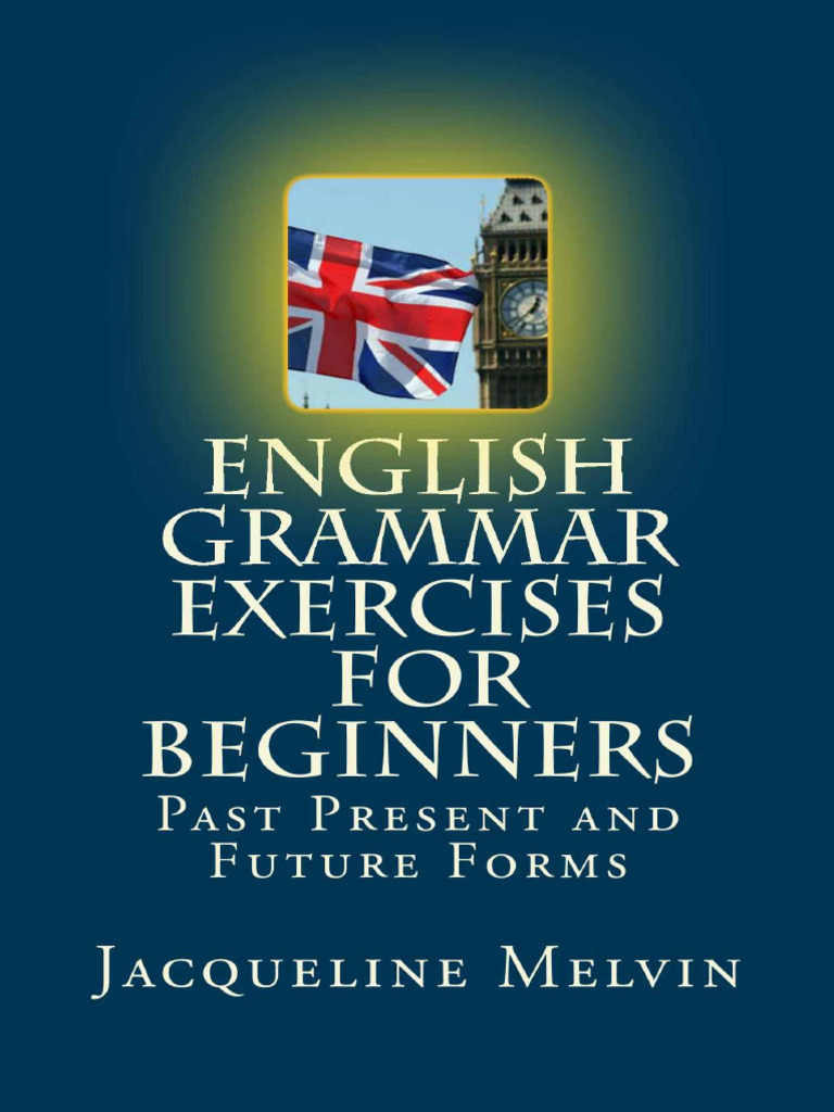 English Grammar Exercises For Beginners - Melvin Jacqueline | PDF | Noun | Grammatical Tense
